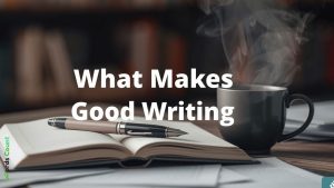 What Makes Good Writing? Every Great Writer Should Know - Words Count